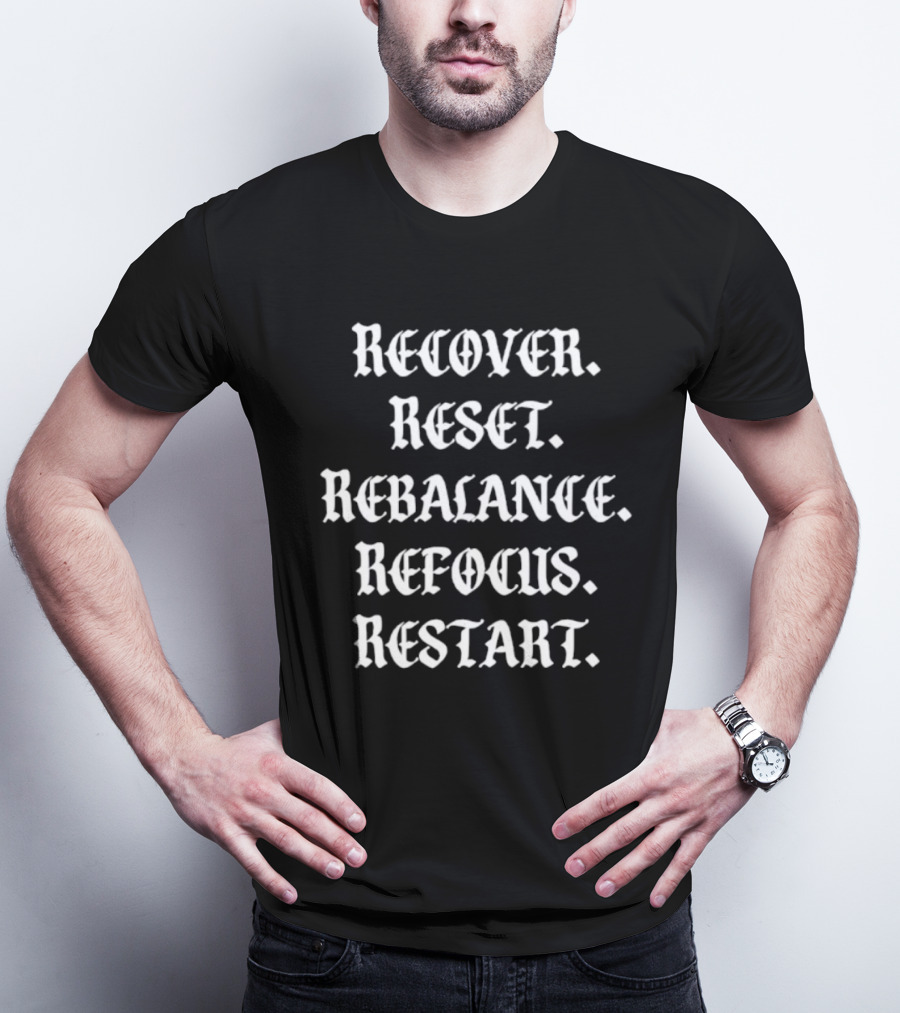 Recover Reset Rebalance Refocus Restart Motivational Mindset Message T-Shirt