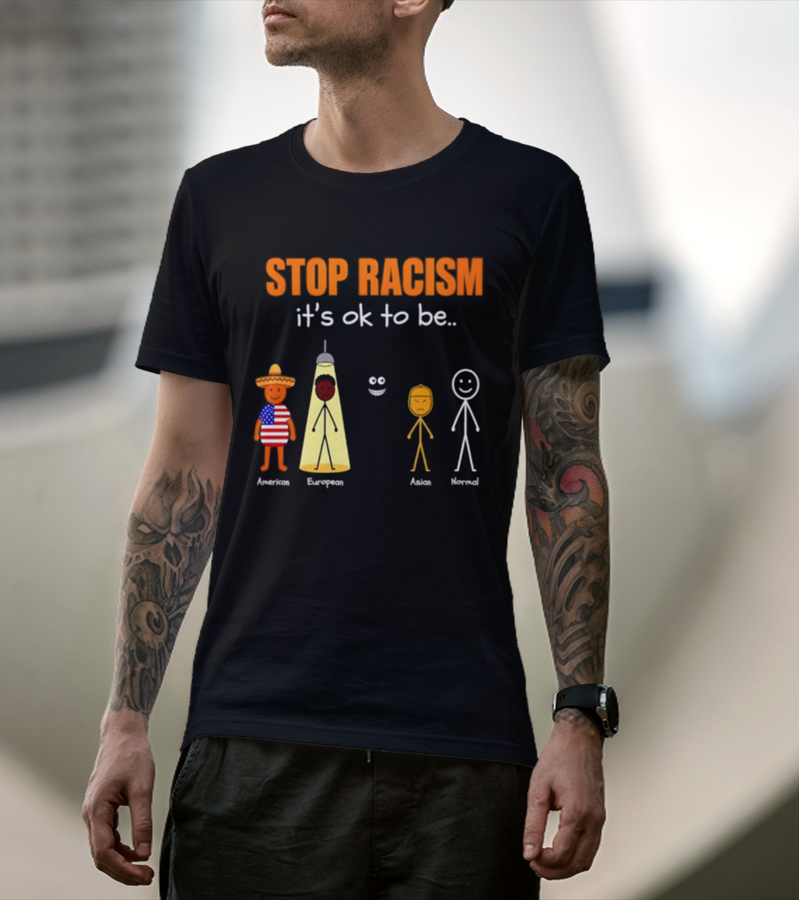 Stop Racism It's Ok To Be American European Asian Normal T-Shirt