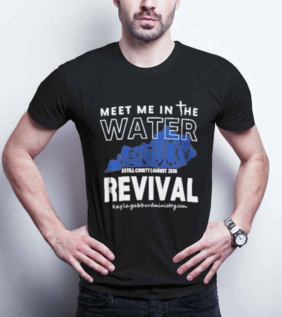 Meet Me In The Water Kentucky Revival Breckinridge County August 2023 Kygabaptistministrycom T-Shirt