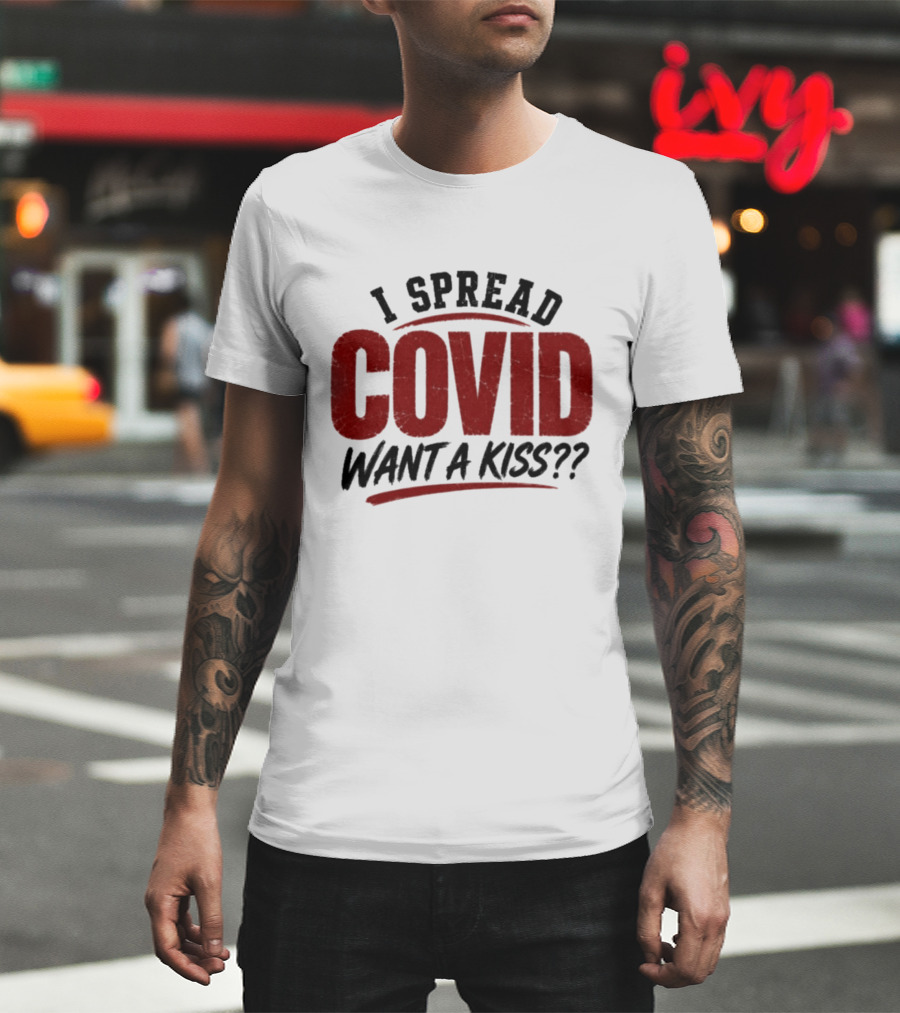 I Spread COVID Want A Kiss?? T-Shirt