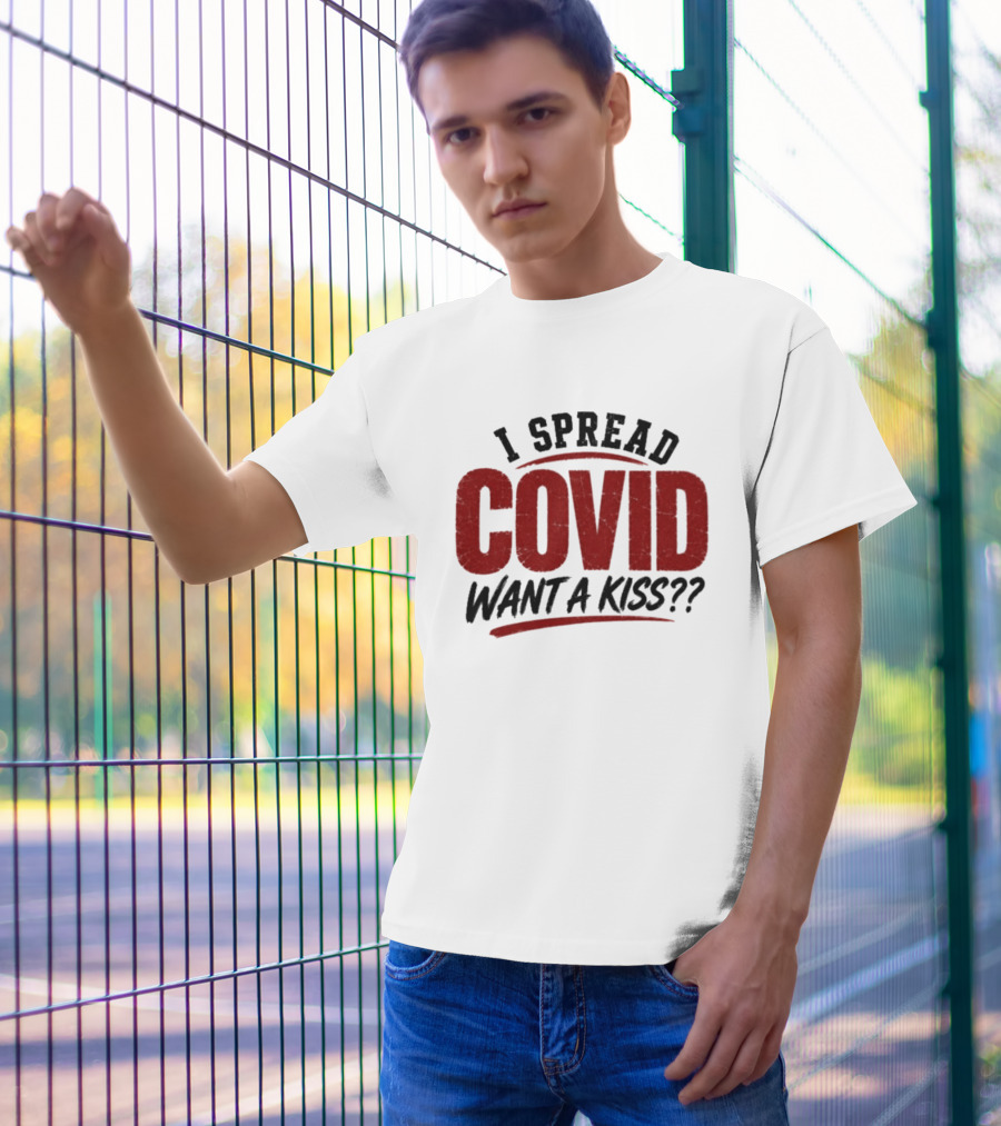 I Spread COVID Want A Kiss?? T-Shirt
