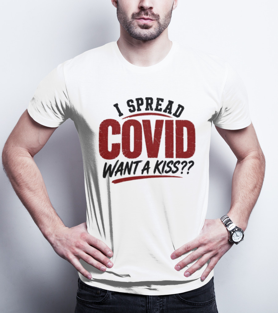 I Spread COVID Want A Kiss?? T-Shirt