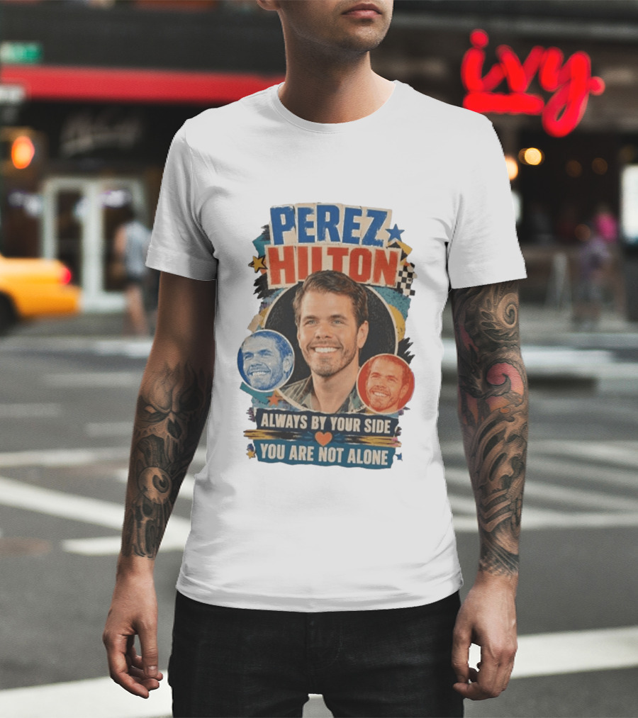 Perez Hilton Always By Your Side You Are Not Alone T-Shirt