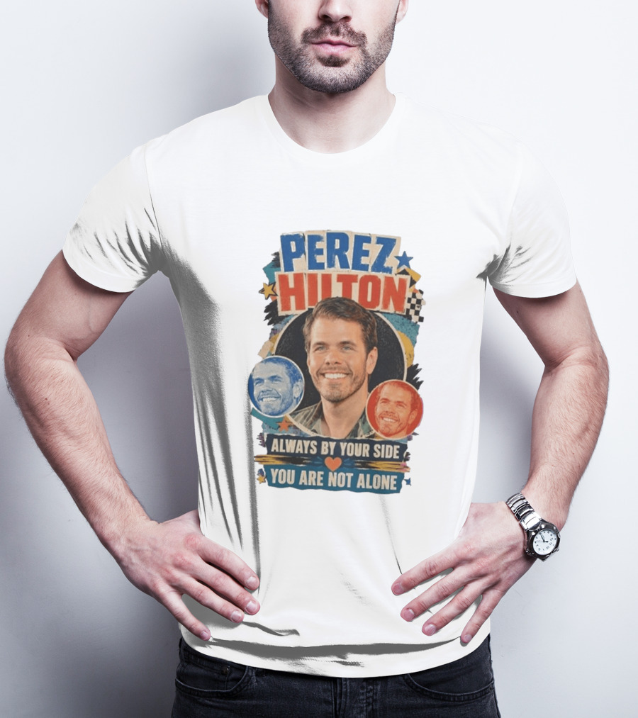 Perez Hilton Always By Your Side You Are Not Alone T-Shirt