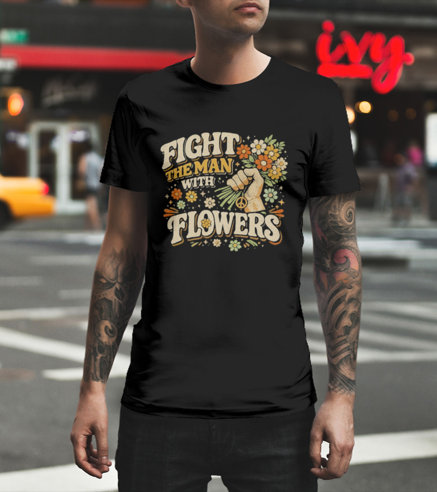 Fight The Man With Flowers Uplifting Floral Message T-Shirt