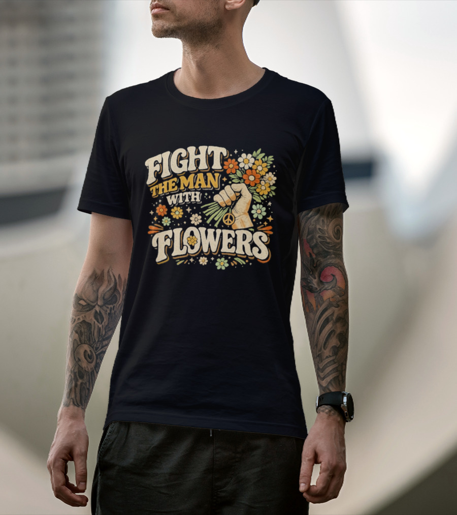 Fight The Man With Flowers Uplifting Floral Message T-Shirt