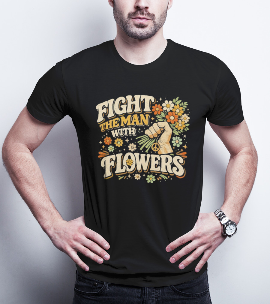 Fight The Man With Flowers Uplifting Floral Message T-Shirt