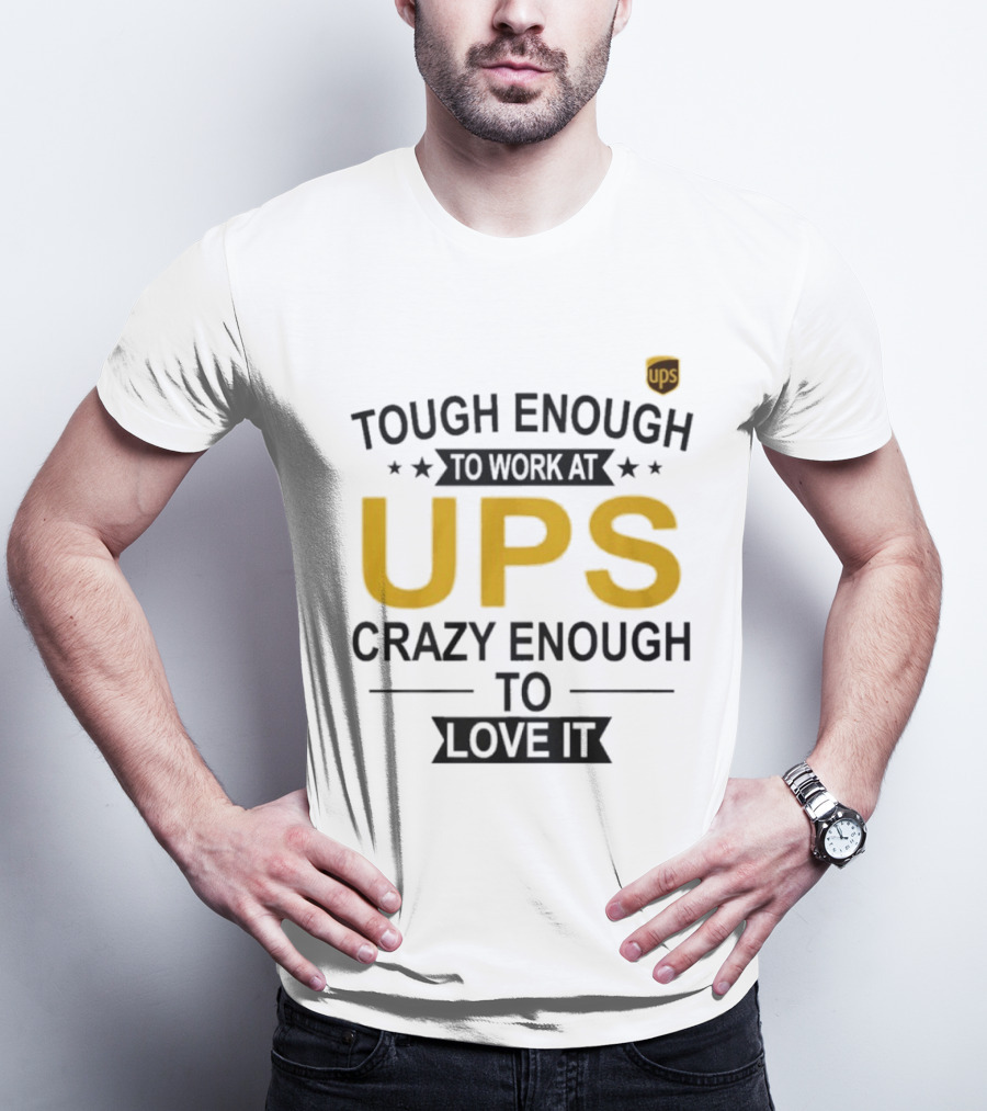 Tough Enough To Work At UPS Crazy Enough To Love It T-Shirt