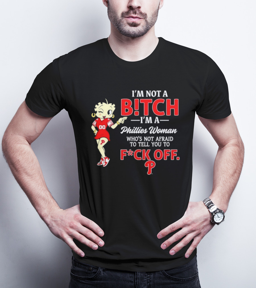 I'm Not A Bitch I'm A Phillies Woman Who's Not Afraid To Tell You To F*ck Off T-Shirt