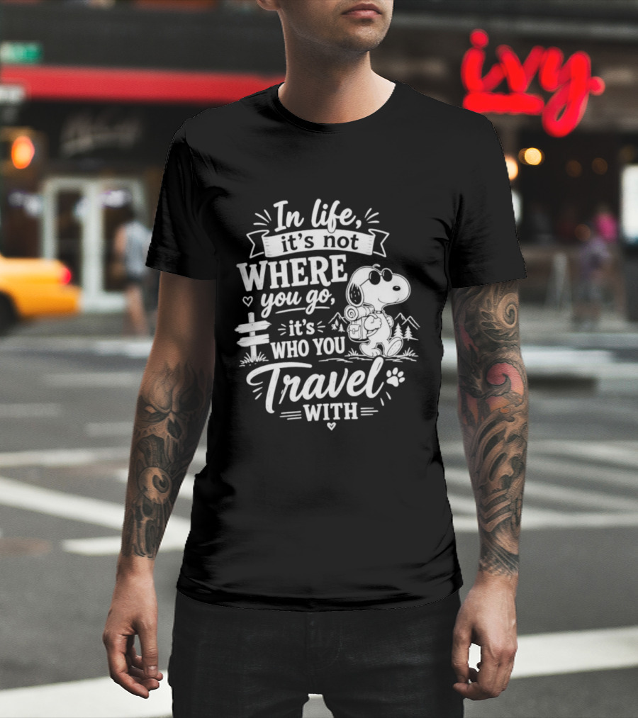 In Life It's Not Where You Go It's Who You Travel With Snoopy T-Shirt