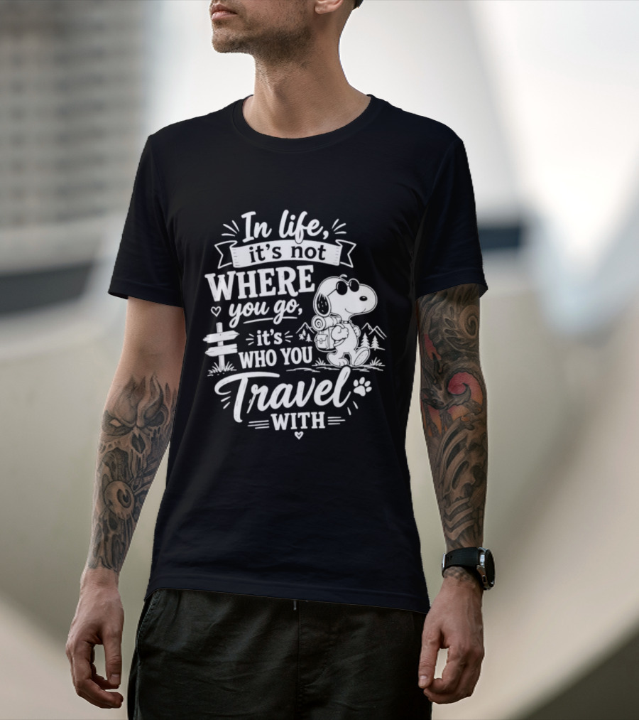 In Life It's Not Where You Go It's Who You Travel With Snoopy T-Shirt