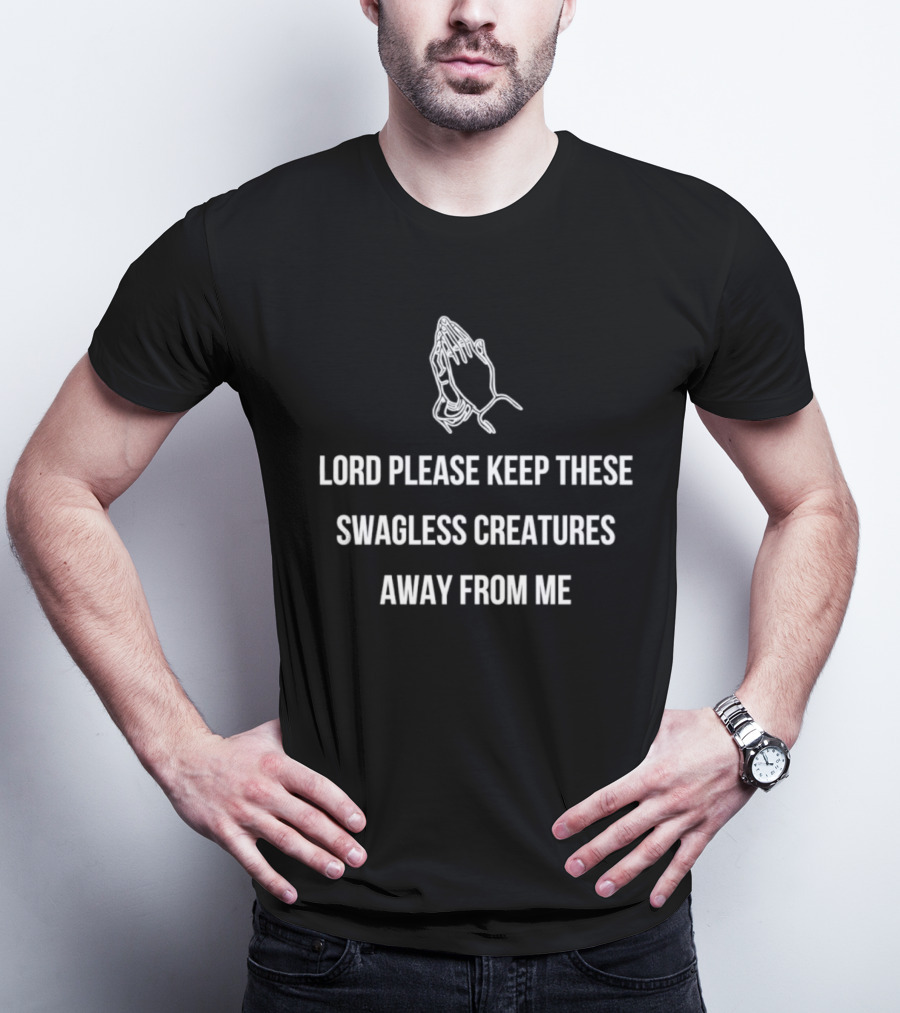 Lord Please Keep These Swagless Creatures Away From Me Praying Hands T-Shirt