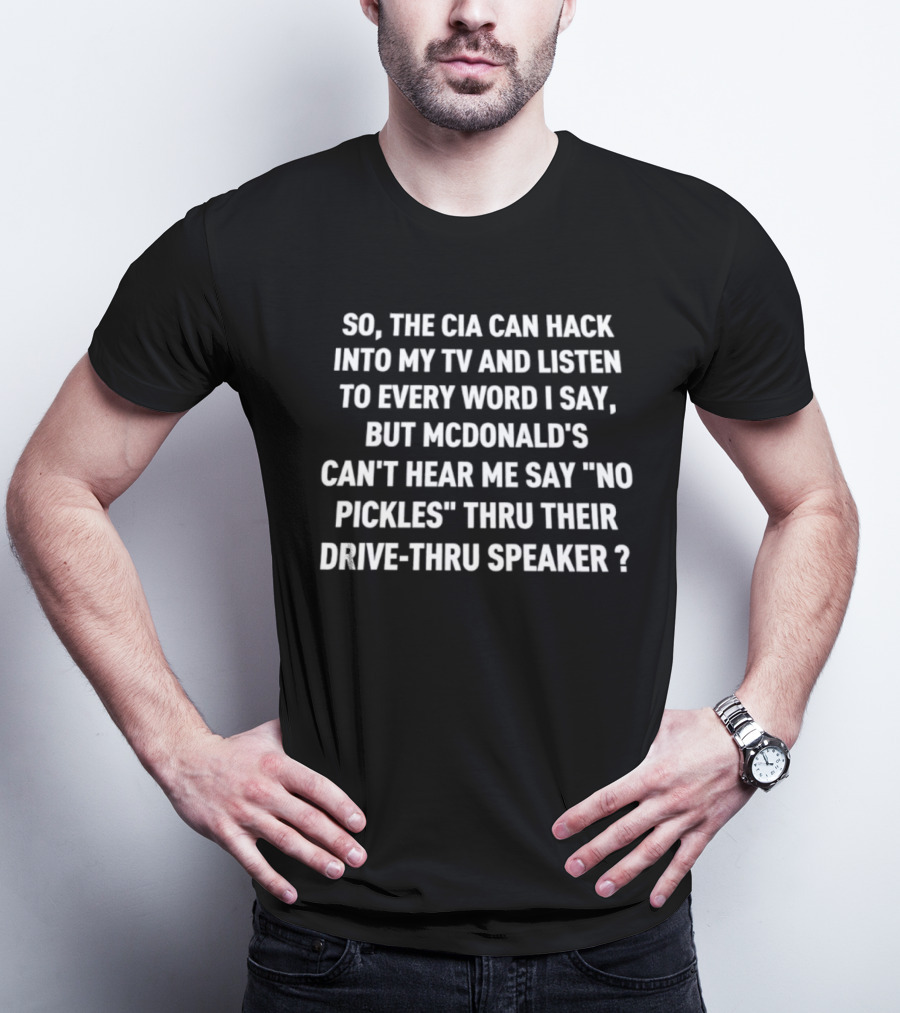 CIA Hack TV Listen Every Word McDonald's Can't Hear No Pickles Drive Thru Speaker T-Shirt