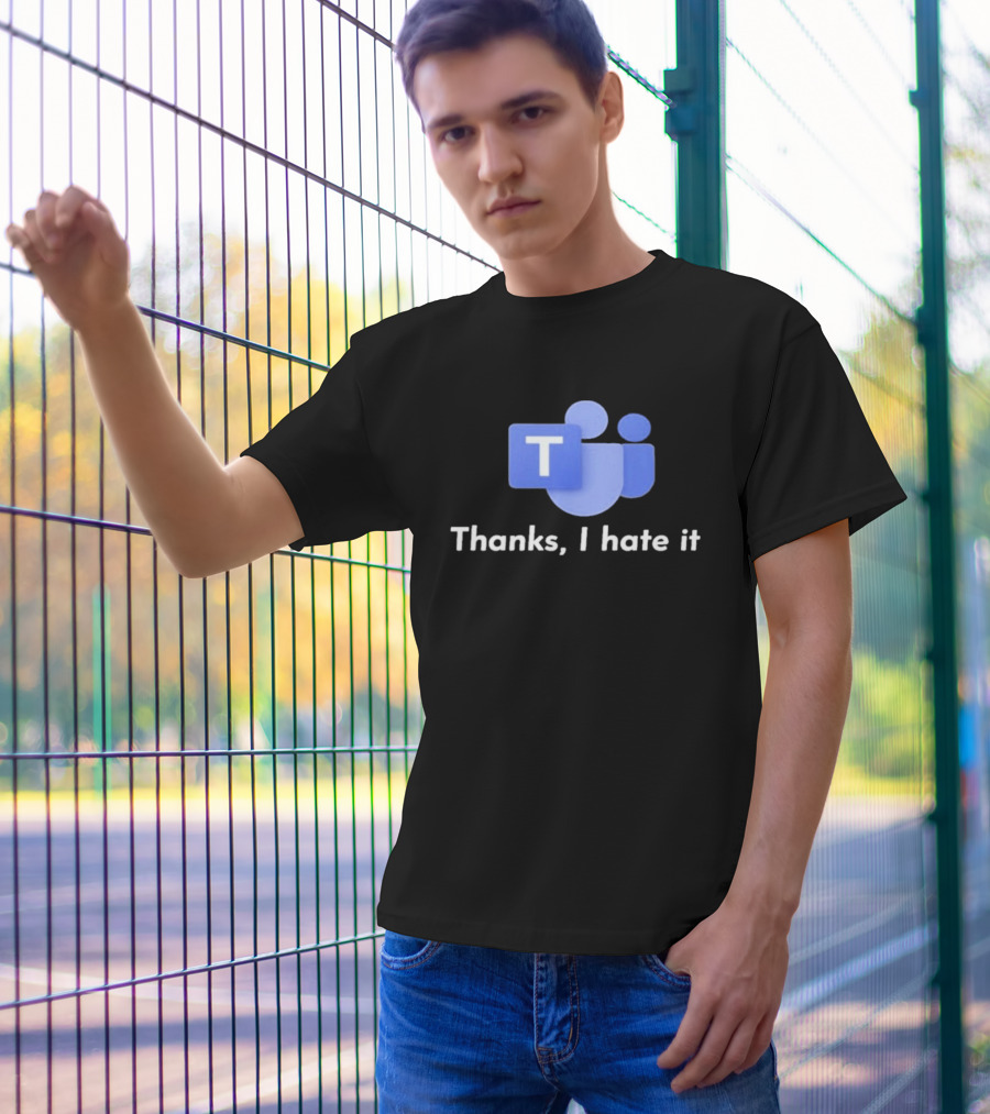 Microsoft Teams Thanks I Hate It Office Humor T-Shirt