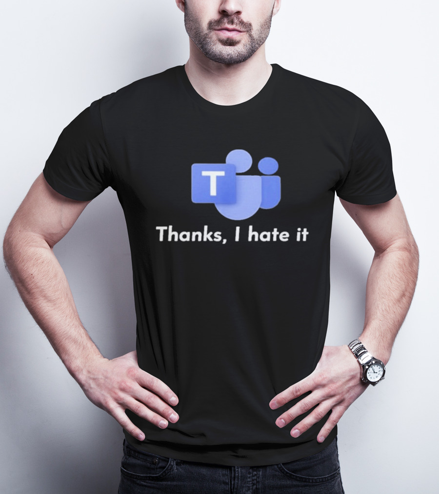 Microsoft Teams Thanks I Hate It Office Humor T-Shirt