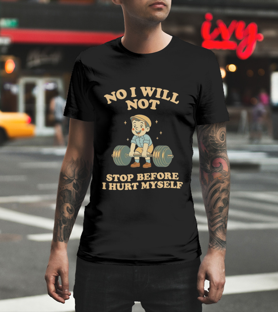 No I Will Not Stop Before I Hurt Myself Weightlifting Boy T-Shirt