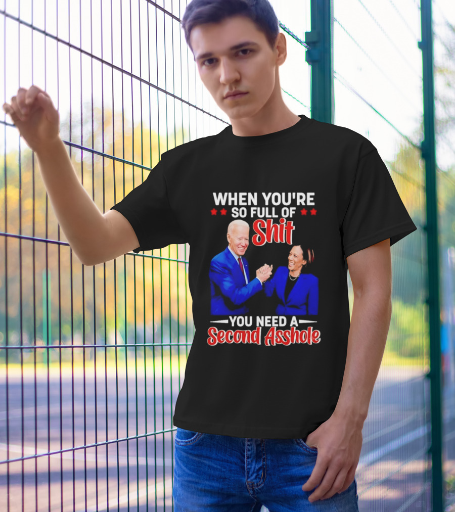 When You're So Full Of Shit You Need A Second Asshole Biden Harris T-Shirt