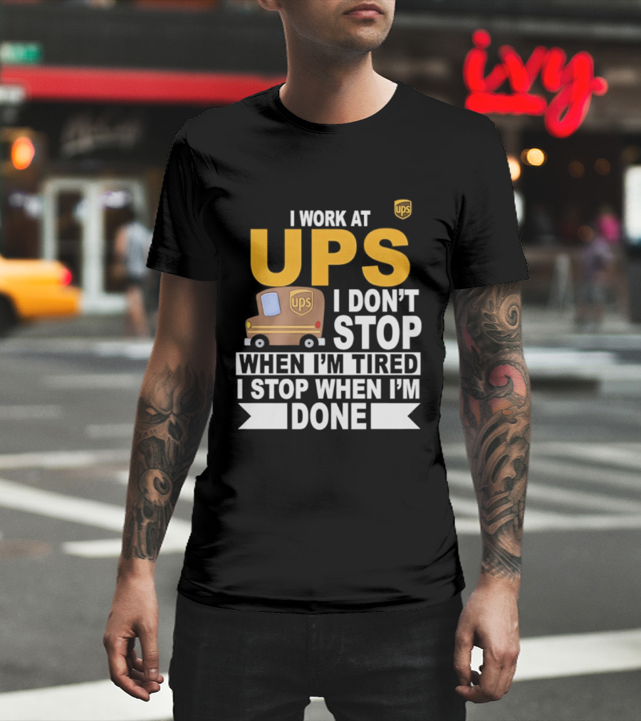 I Work At UPS I Don't Stop When I'm Tired I Stop When I'm Done T-Shirt