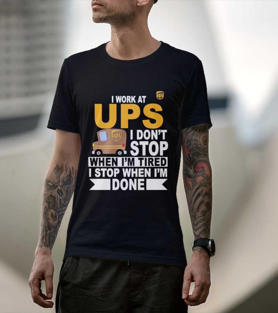 I Work At UPS I Don't Stop When I'm Tired I Stop When I'm Done T-Shirt