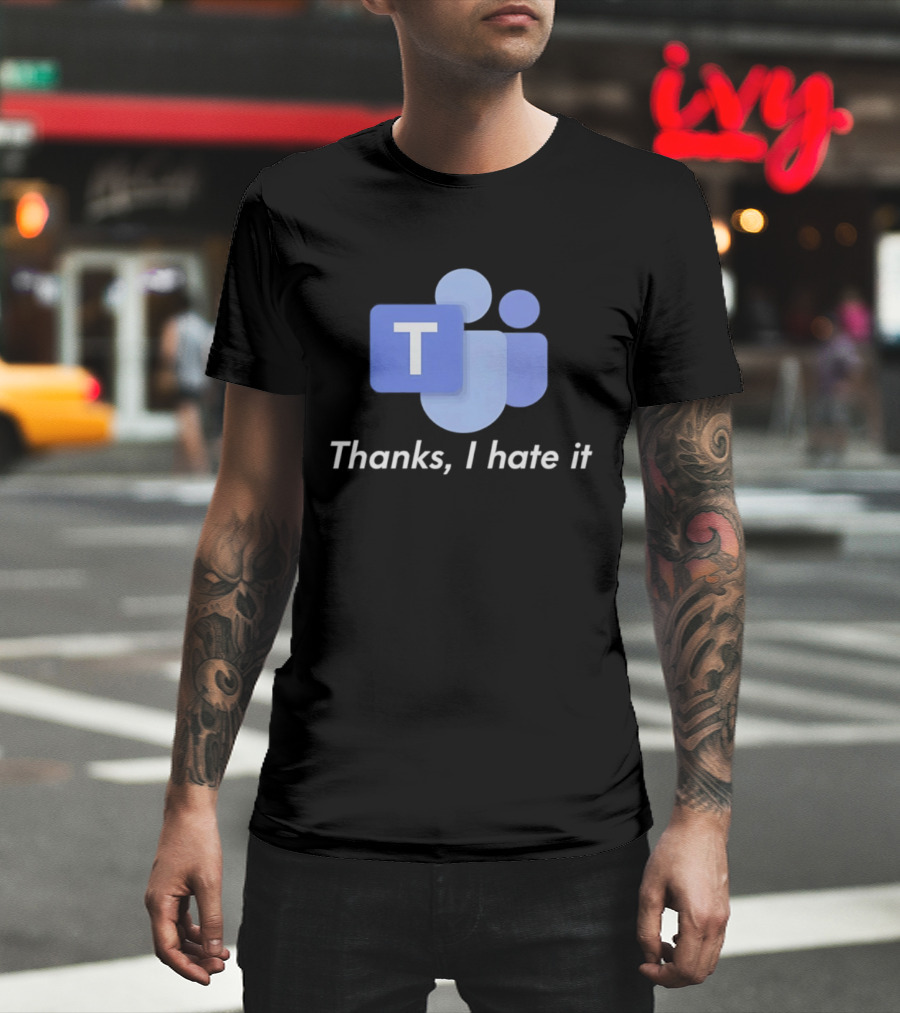 Team Thanks I Hate It Microsoft Teams Meme T-Shirt