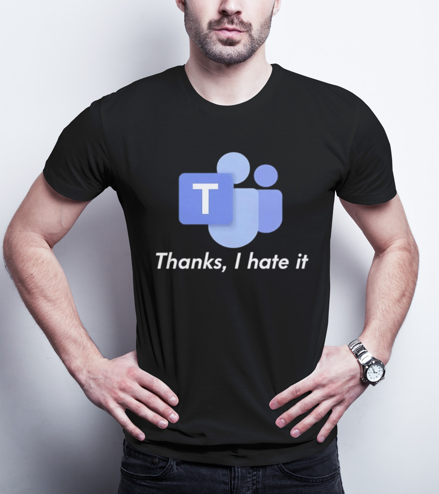 Team Thanks I Hate It Microsoft Teams Meme T-Shirt