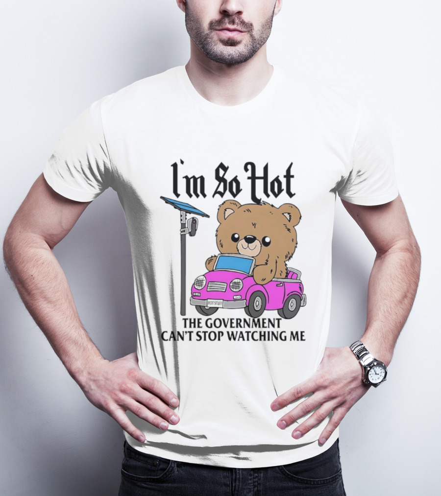 I'm So Hot Bear In Pink Car The Government Can't Stop Ing Me T-Shirt