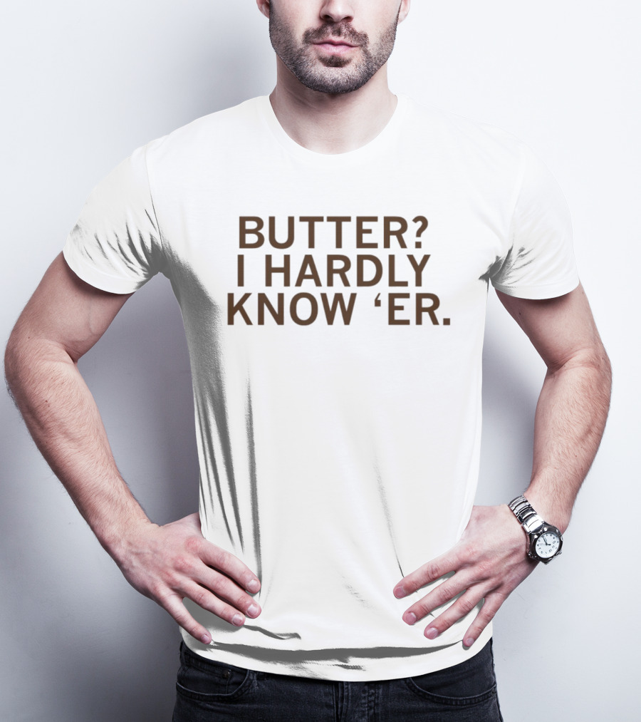 Butter I Hardly Know 'er T-Shirt