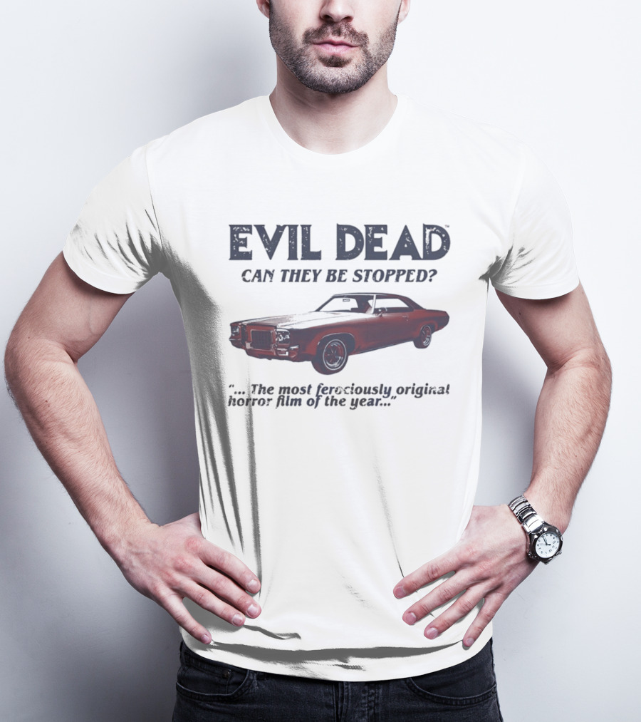 Evil Dead Can They Be Stopped Most Ferociously Original Horror Film Of The Year T-Shirt