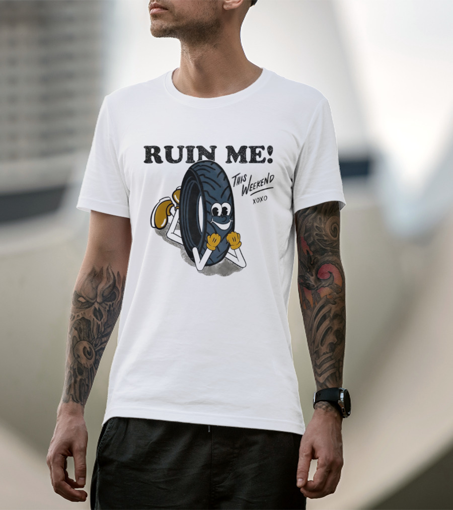 Ruin Me This Weekend Xoxo Tire Cartoon Fun T-Shirt