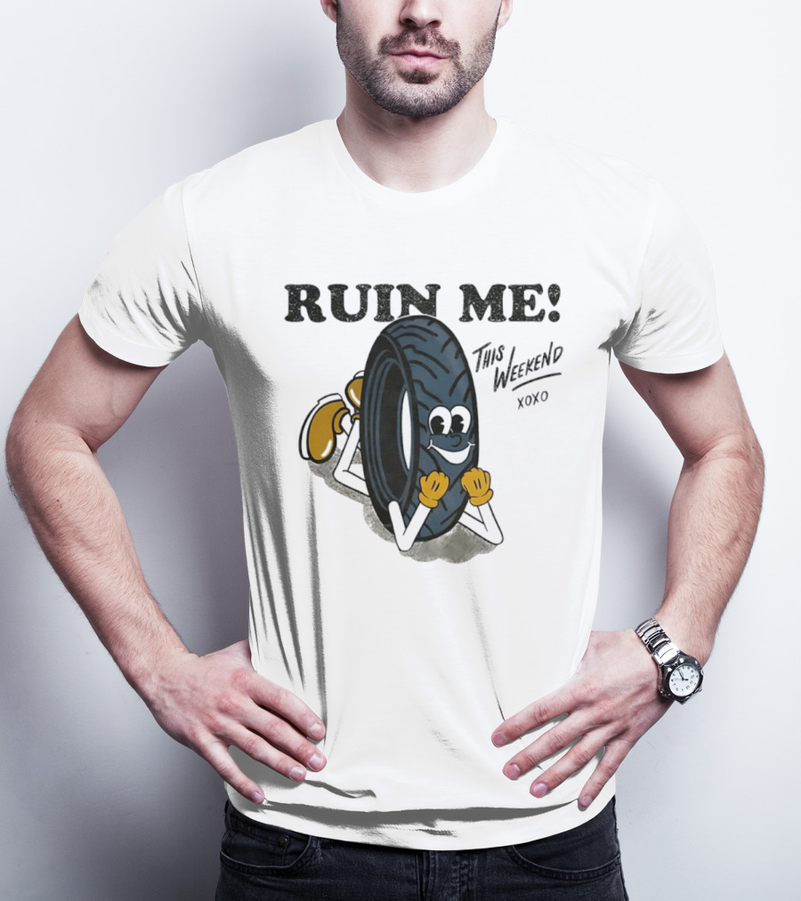 Ruin Me This Weekend Xoxo Tire Cartoon Fun T-Shirt