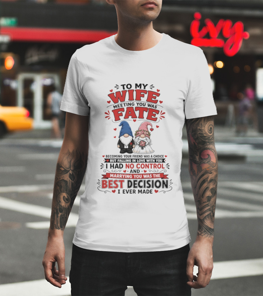 To My Wife Meeting You Was Fate Gnomes Best Decision I Ever Made T-Shirt