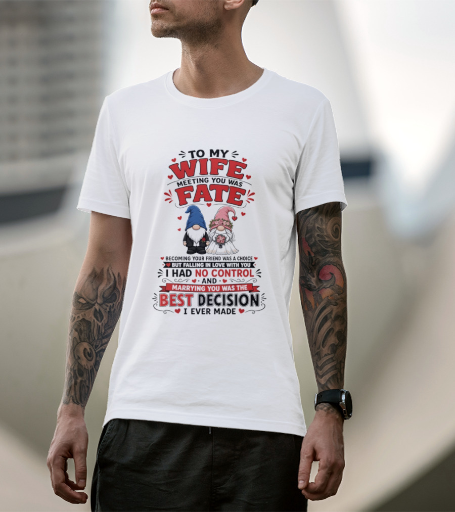 To My Wife Meeting You Was Fate Gnomes Best Decision I Ever Made T-Shirt