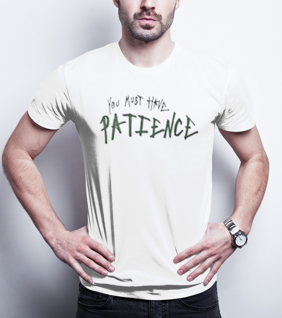 You Must Have Patience Text Design Inspirational Message T-Shirt