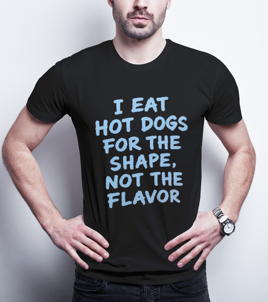I Eat Hot Dogs For The Shape Not The Flavor Fun T-Shirt