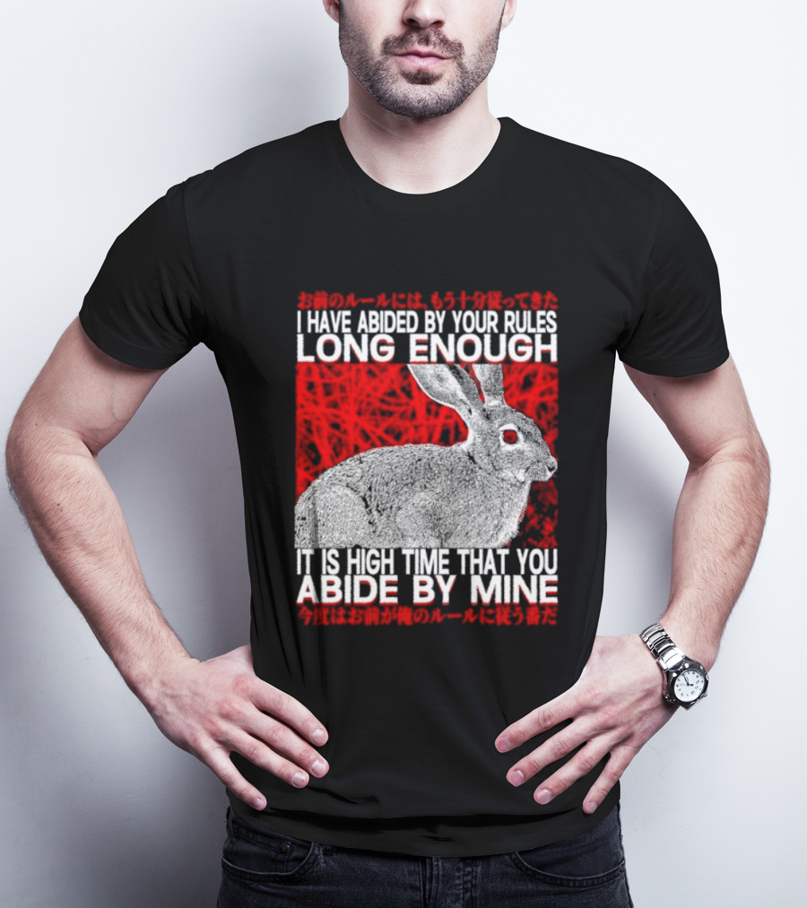 I Have Abided By Your Rules Long Enough Rabbit Now You Abide By Mine T-Shirt