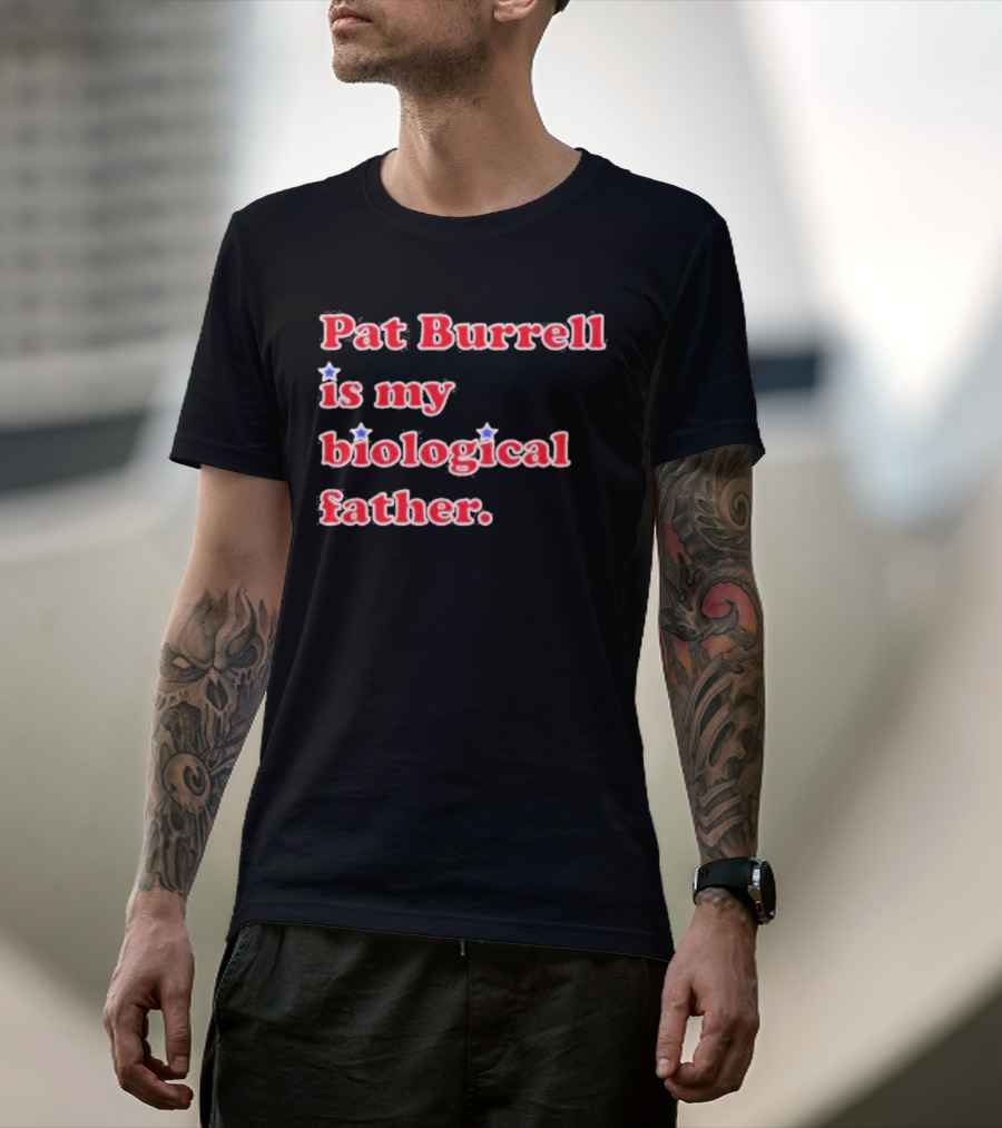 Pat Burrell Is My Biological Father T-Shirt