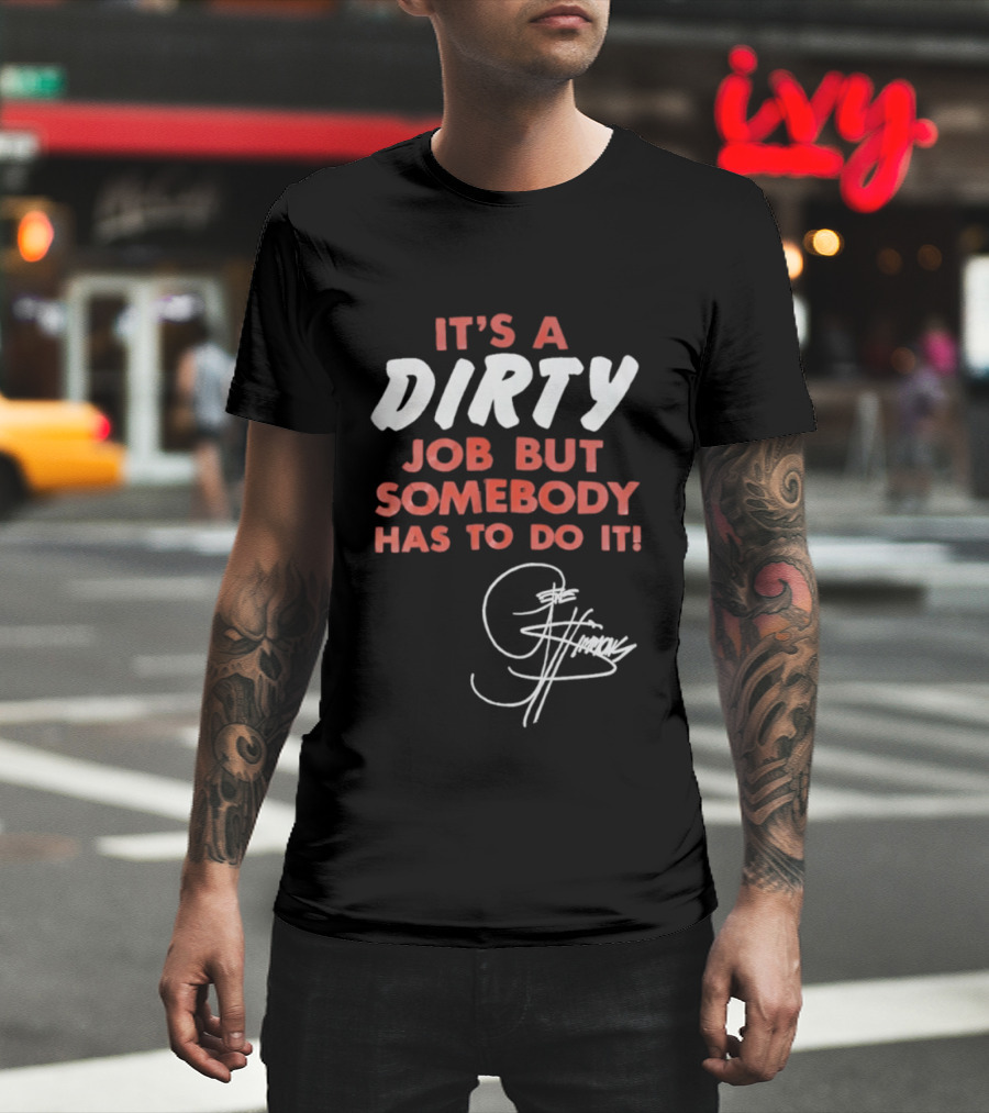 It's A Dirty Job But Somebody Has To Do It Signature Edition T-Shirt