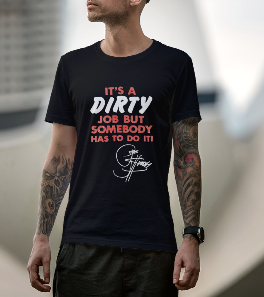 It's A Dirty Job But Somebody Has To Do It Signature Edition T-Shirt