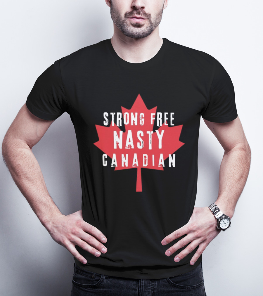 Strong Free Nasty Canadian Maple Leaf Canada T-Shirt