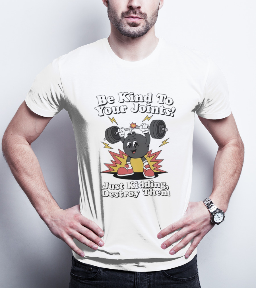 Be Kind To Your Joints Just Kidding Destroy Them Weightlifting Bomb T-Shirt