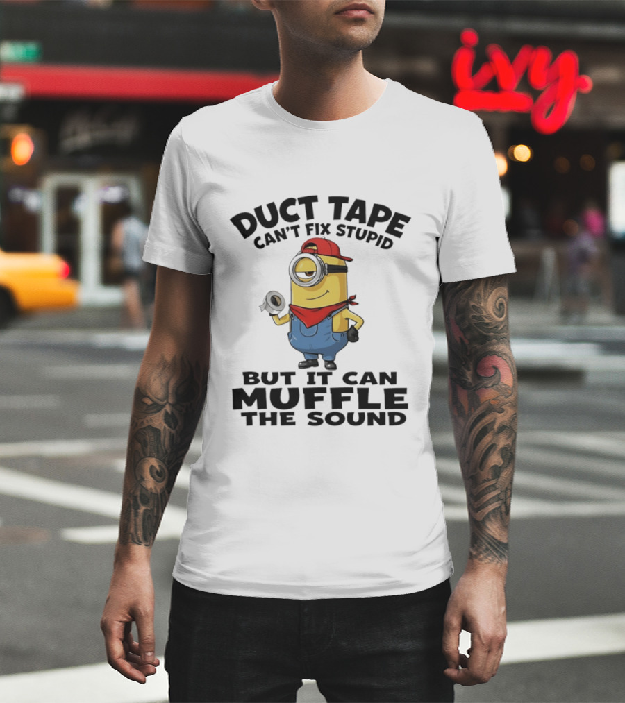 Duct Tape Can't Fix Stupid Minions Muffle The Sound T-Shirt