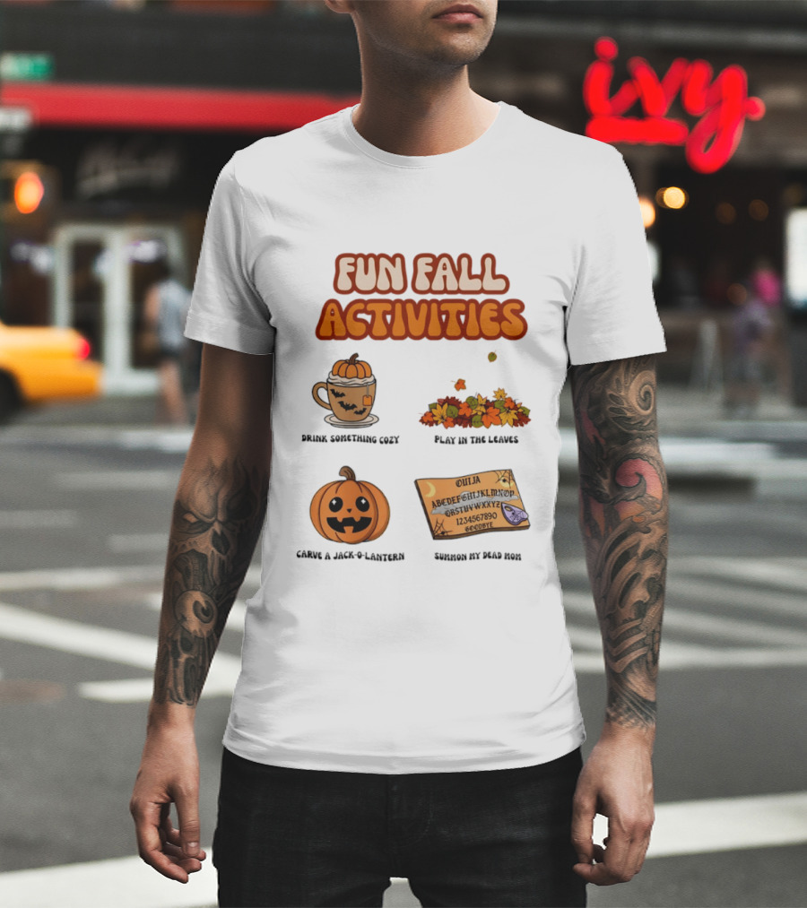 Fun Fall Activities Halloween Drink Something Cozy Ouija Board Carve A Jack O Lantern Play In The Leaves T-Shirt