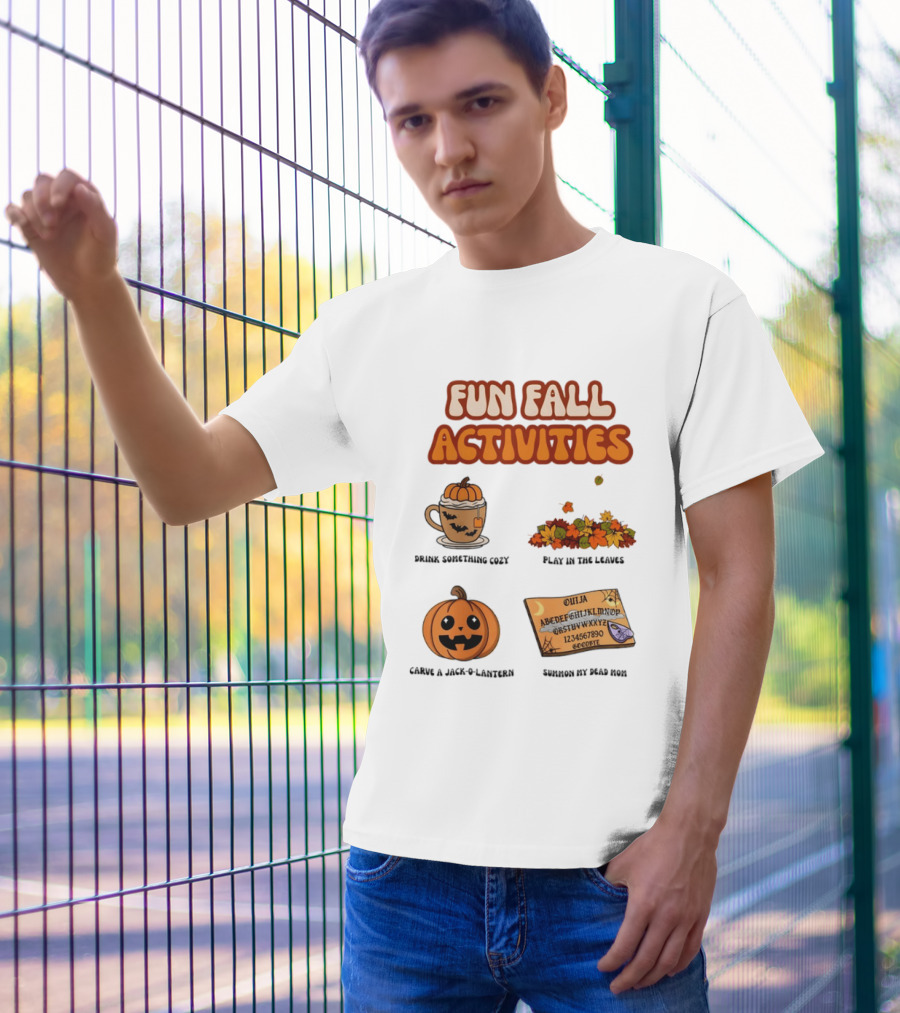 Fun Fall Activities Halloween Drink Something Cozy Ouija Board Carve A Jack O Lantern Play In The Leaves T-Shirt