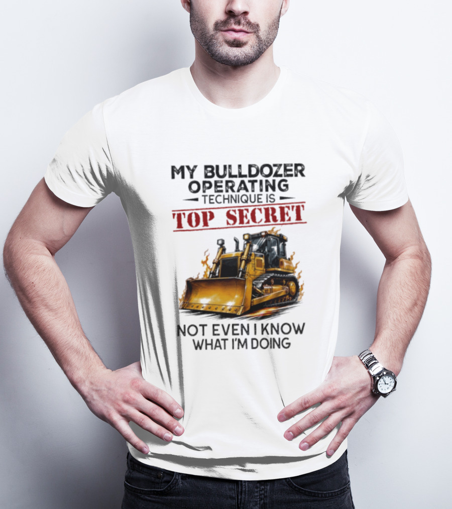 My Bulldozer Operating Technique Is Top Secret Not Even I Know What I'm Doing Bulldozer T-Shirt