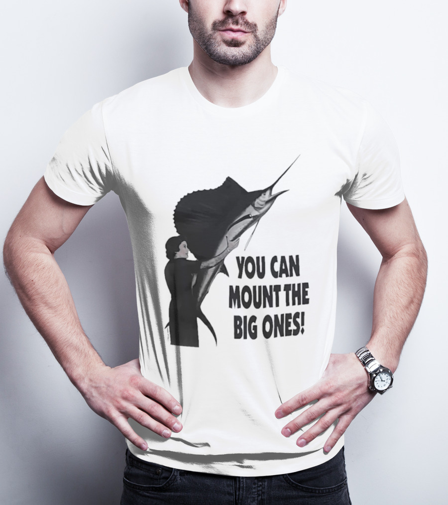 You Can Mount The Big Ones Swordfish T-Shirt