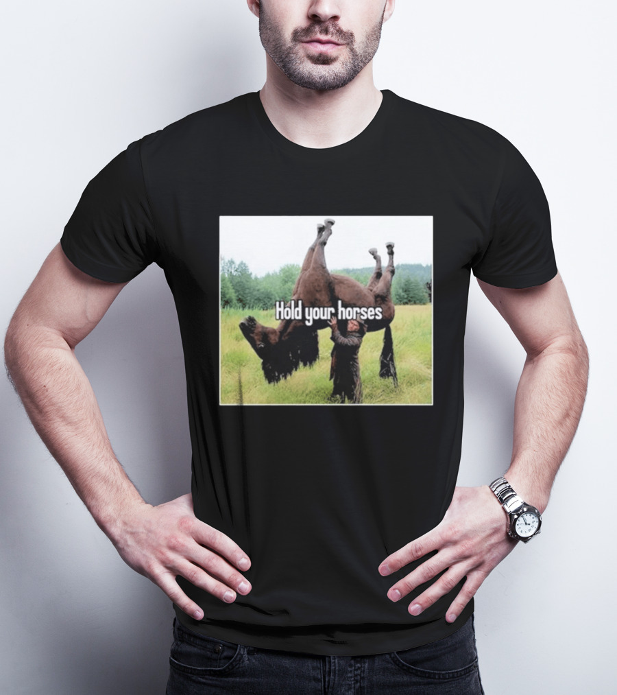 Hold Your Horses Humor With Upside Down Horse T-Shirt