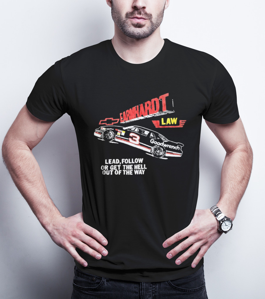 Earnhardt Law Race Car Lead Follow Or Get The Hell Out Of The Way T-Shirt