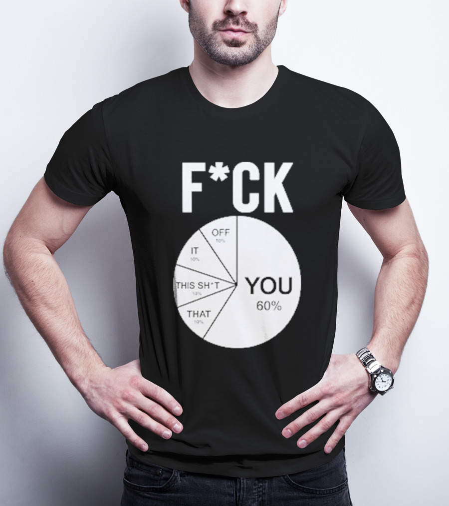 F*CK You Pie Chart 60 Percent T-Shirt