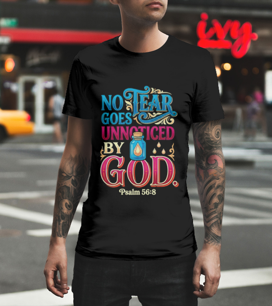 No Tear Goes Unnoticed By God Psalm 56 8 Inspirational Scripture With Tears In Bottle T-Shirt