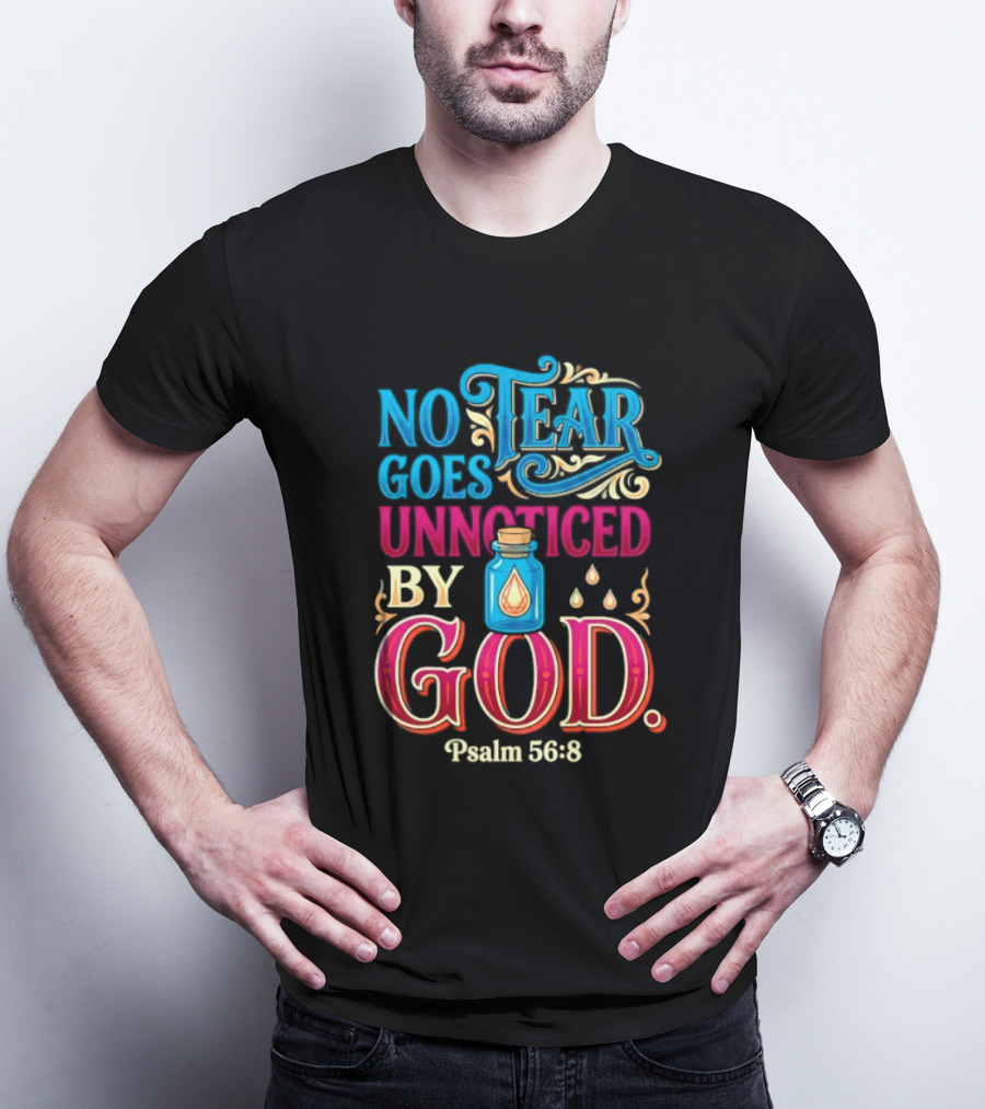 No Tear Goes Unnoticed By God Psalm 56 8 Inspirational Scripture With Tears In Bottle T-Shirt